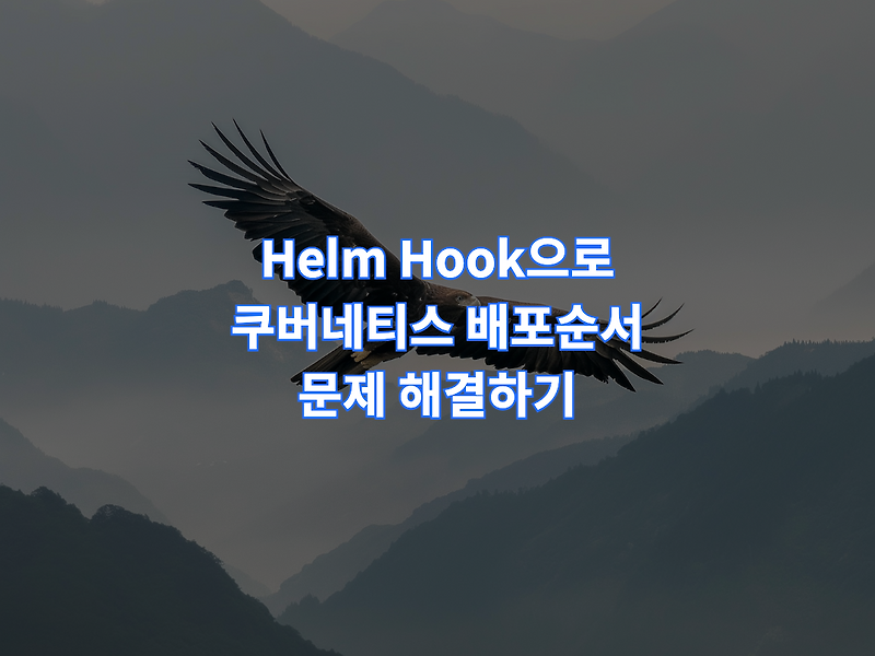 Helm Hook으로 쿠버네티스 배포 순서 문제 해결하기