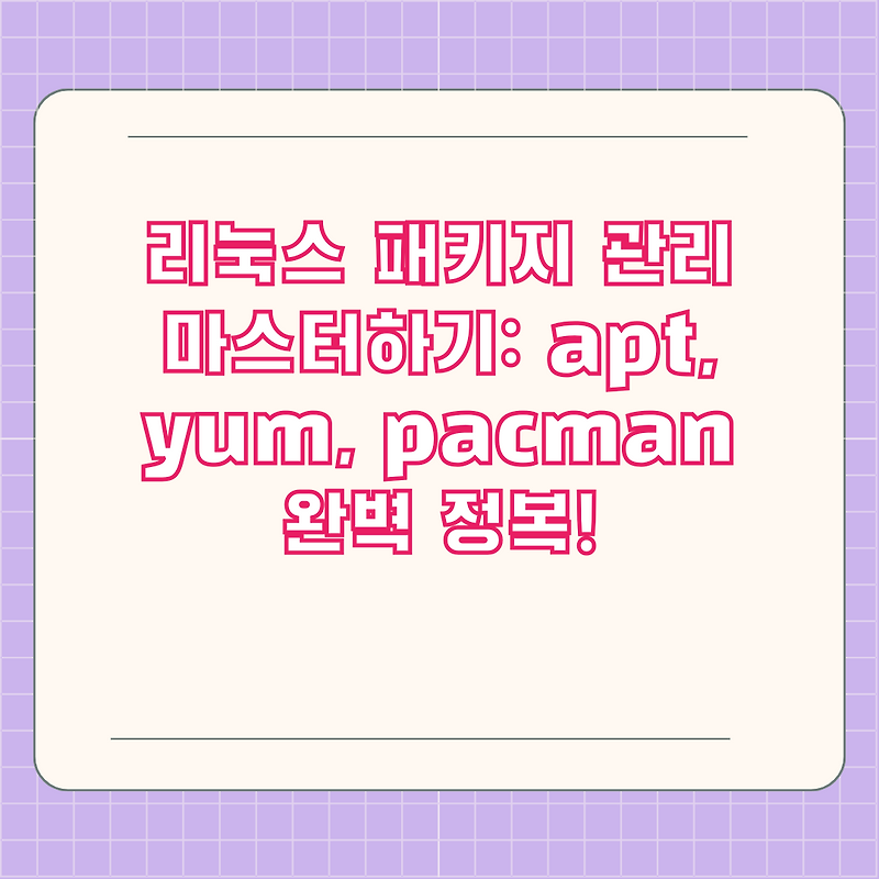 리눅스 패키지 관리 마스터하기: apt, yum, pacman 완벽 정복!