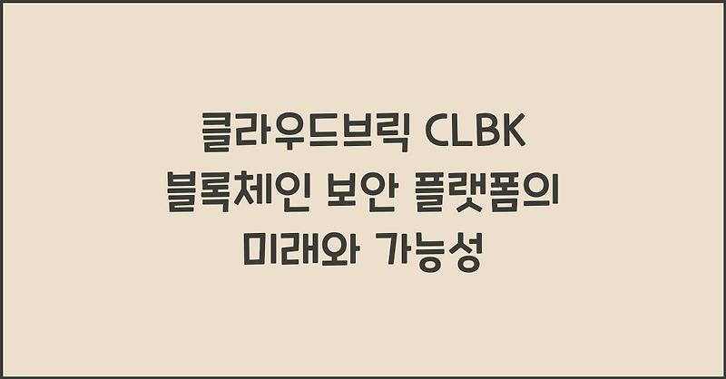 클라우드브릭 CLBK 블록체인 보안 플랫폼의 미래와 가능성