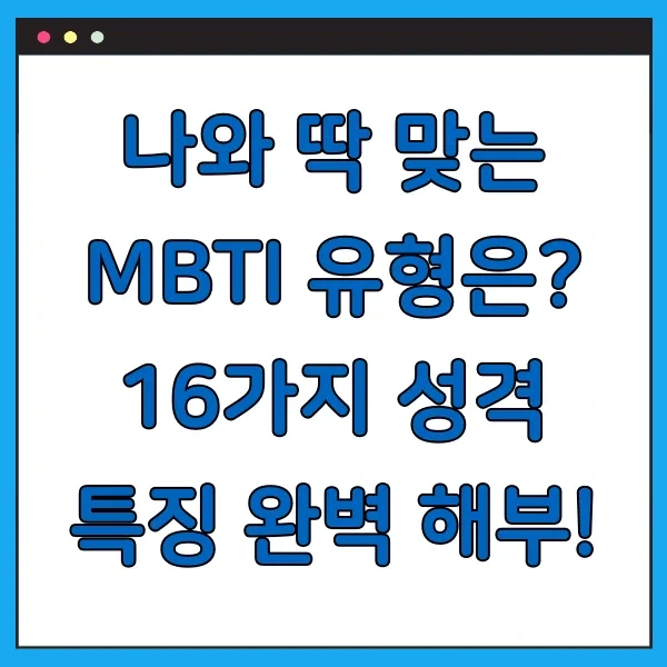 나와 딱 맞는 MBTI 유형은? 16가지 성격 특징 완벽 해부!