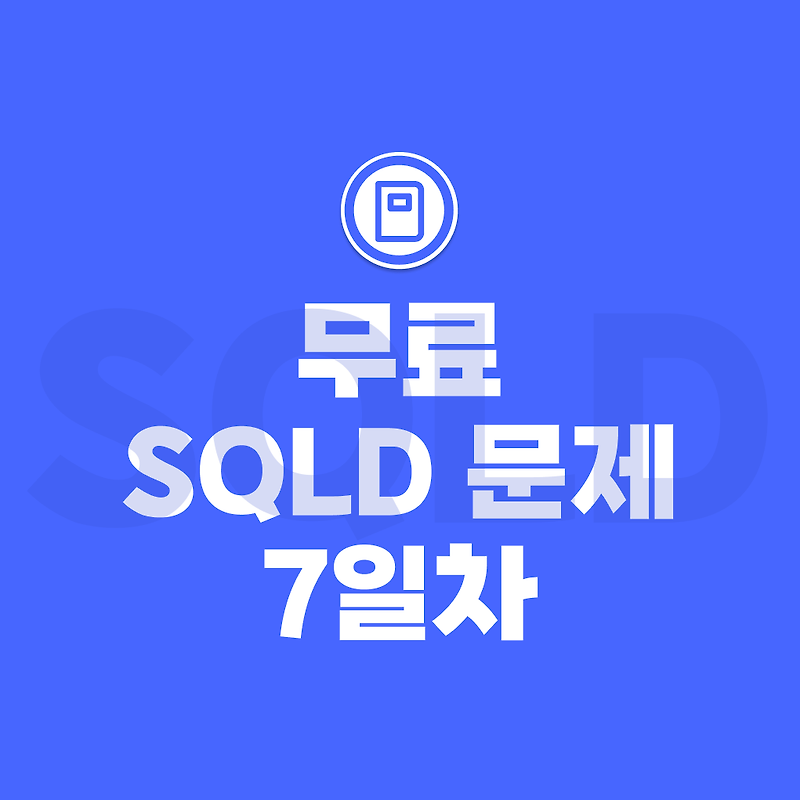 [무료 SQLD 문제] 정규화, SELECT 문, JOIN 함수, 집계 함수, WHERE 절 무료 SQLD 예상 문제 7일차