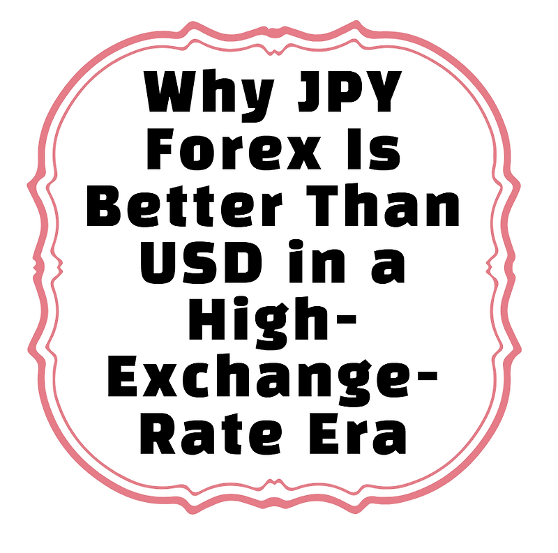 Why JPY Forex Is Better Than USD in a High-Exchange-Rate Era