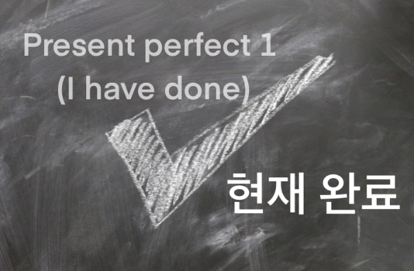 UNIT 7 Present perfect 1 (I have done) 현재 완료 시제