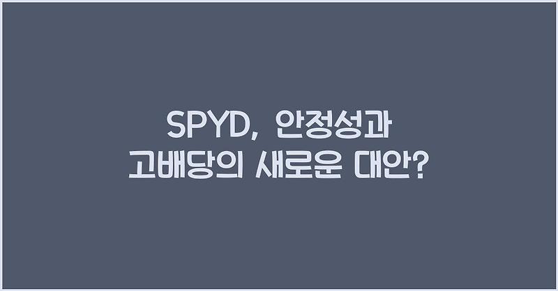 SPYD, 안정성과 고배당의 새로운 대안?
