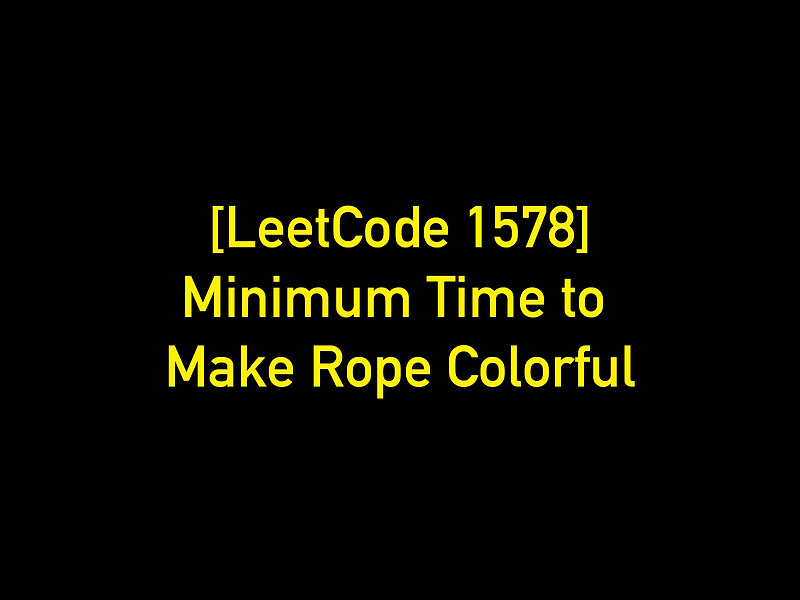 [LeetCode] 1578. Minimum Time to Make Rope Colorful (Python)