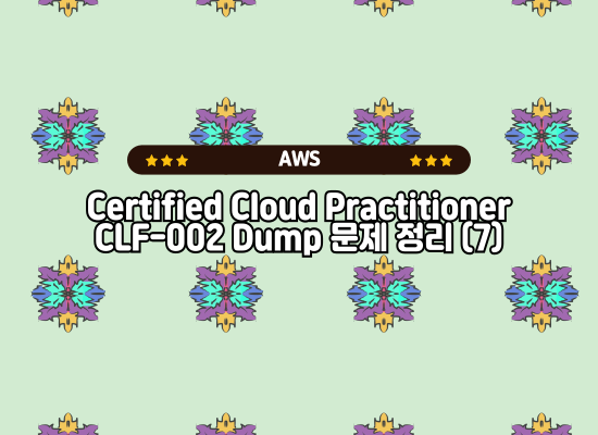 [AWS] Certified Cloud Practitioner CLF-C02 Dump 문제 정리 (7)﻿