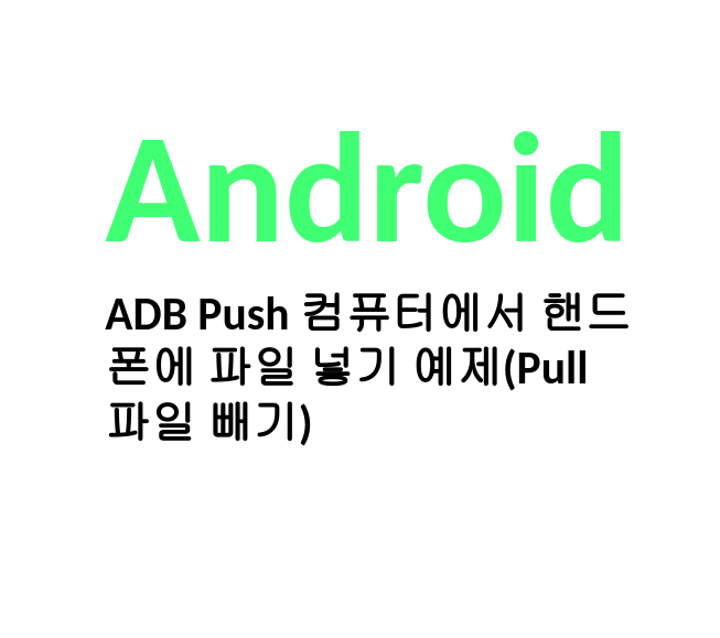 [Linux/Android] ADB Push 컴퓨터에서 핸드폰에 파일 넣기 예제(Pull 파일 빼기) -- 살구월드