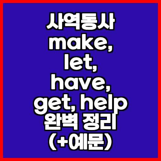 사역동사 make, let, have, get, help 완벽 정리 (+예문)
