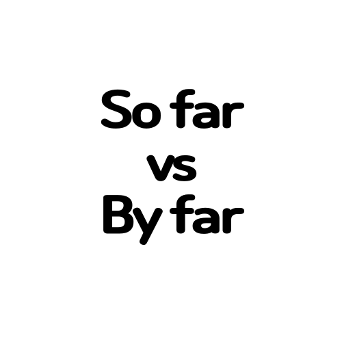 So Far VS By Far의 차이점 및 활용법 알아보기