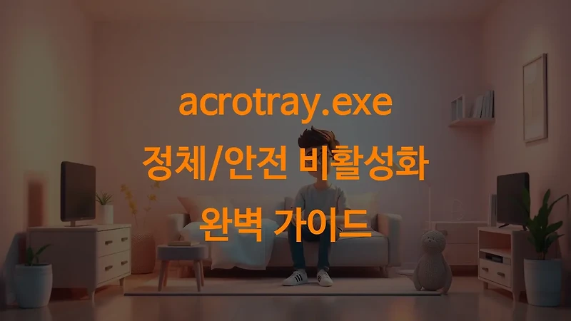 acrotray.exe 정체/안전 비활성화 완벽 가이드