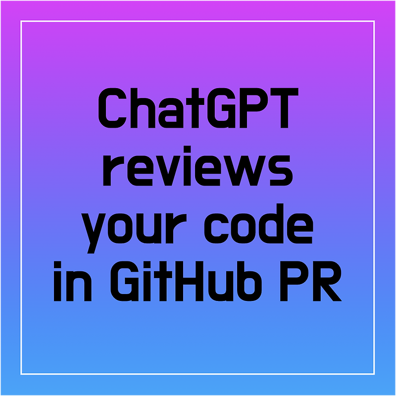 Github PR 에서 ChatGPT 한테 코드리뷰 받기