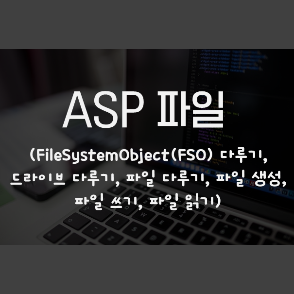 [문과 코린이의 IT 기록장] ASP 파일 - FileSystemObject(FSO) (FileSystemObject(FSO) 다루기, 드라이브 다루기, 파일 다루기, 파일 ...