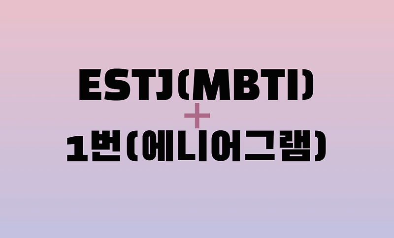 ESTJ + 에니어그램 1번 유형 조합 : 성격 분석 및 관계 궁합