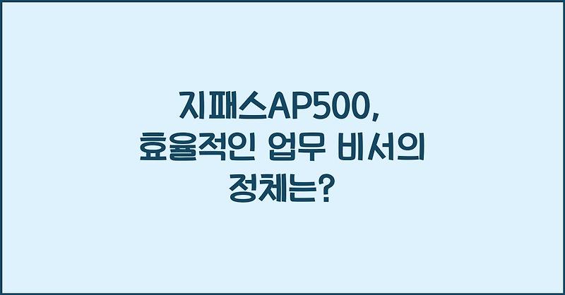 지패스AP500, 효율적인 업무 비서의 정체는?