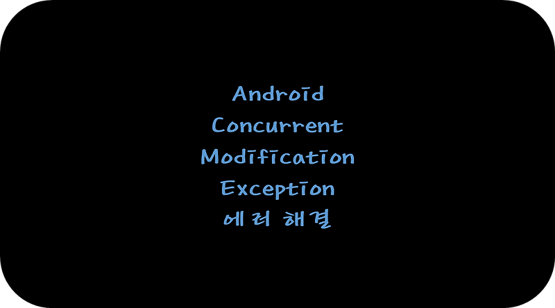 [android] Concurrentmodificationexception 에러 해결