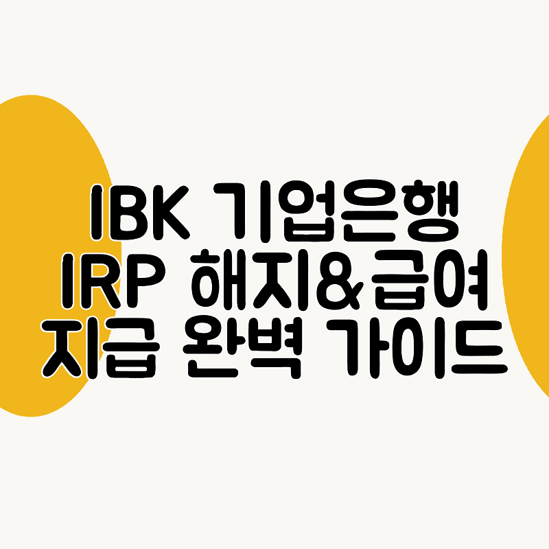 IBK 기업은행 IRP 해지&급여 지급 완벽 가이드