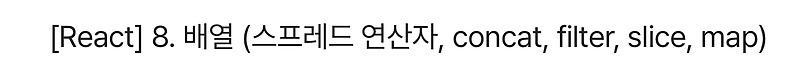 [React] 8. 배열 (스프레드 연산자, concat, filter, slice, map) :: 비둘기멋지게발차기의 블로오오오그