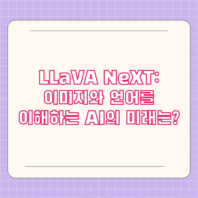 LLaVA NeXT: 이미지와 언어를 이해하는 AI의 미래는?