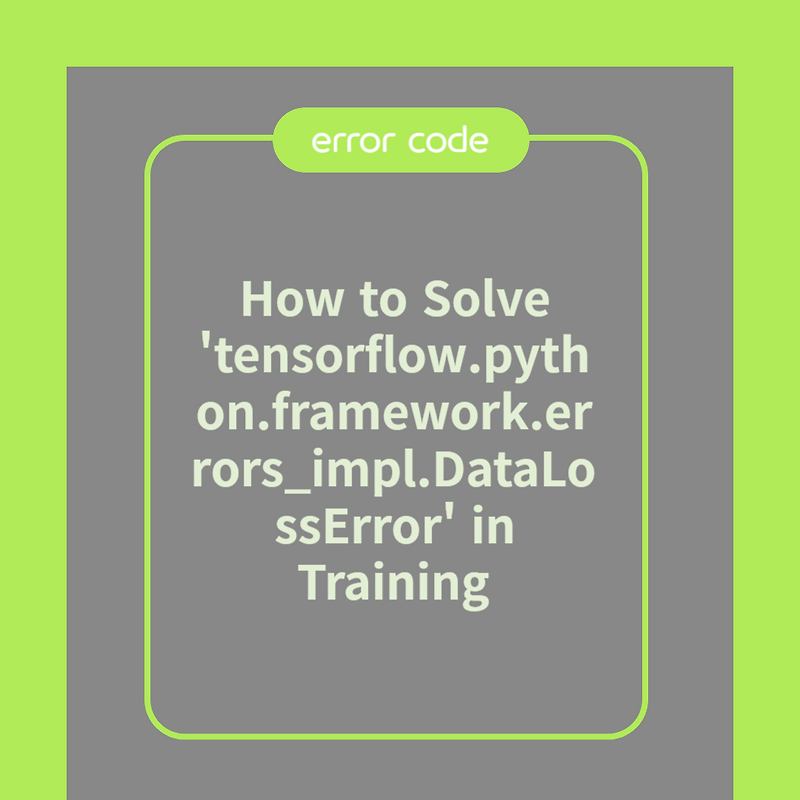 How to Solve 'tensorflow.python.framework.errors_impl.DataLossError' in Training