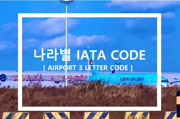 [항공] 나라별 IATA CODE 에 대하여 알아보기 / 3 LETTER CODE