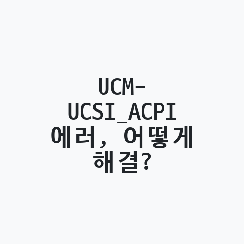 UCM-UCSI_ACPI 에러, 어떻게 해결?