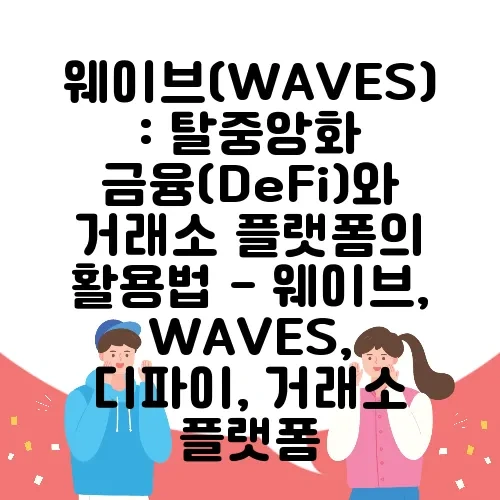 웨이브(WAVES): 탈중앙화 금융(DeFi)와 거래소 플랫폼의 활용법 - 웨이브, WAVES, 디파이, 거래소 플랫폼