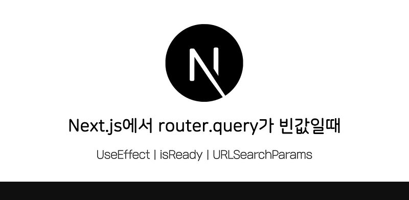 [Next.js] router.query가 빈값일때! ( with.useEffect )