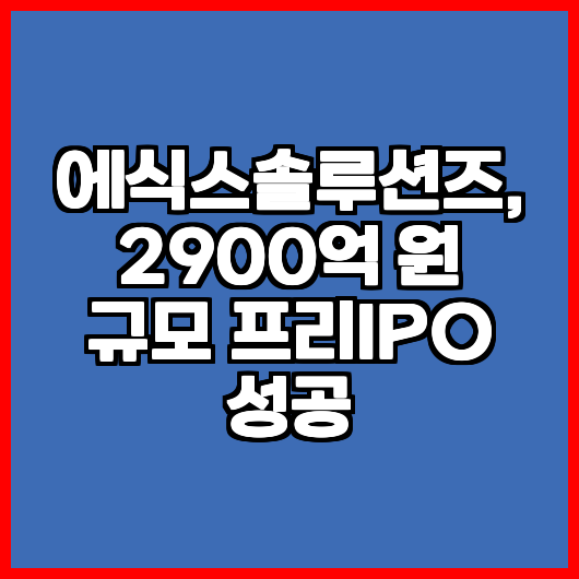 에식스솔루션즈, 2900억 원 규모 프리IPO 성공