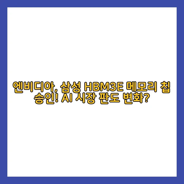 엔비디아, 삼성 HBM3E 메모리 칩 승인! AI 시장 판도 변화?