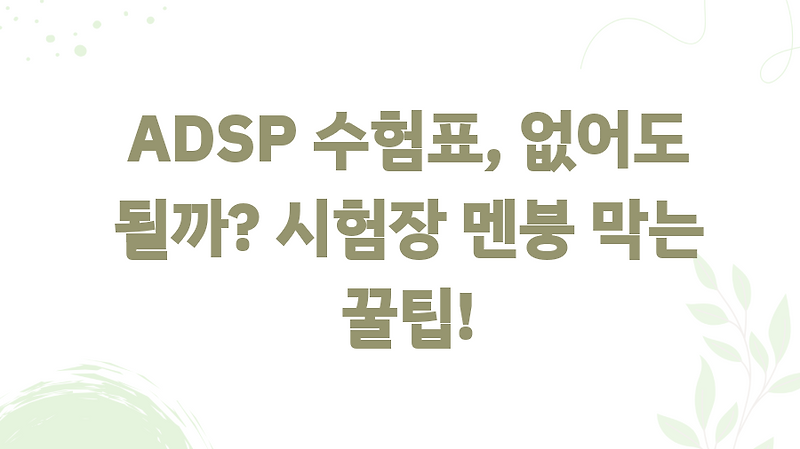 ADSP 수험표, 없어도 될까? 시험장 멘붕 막는 꿀팁!