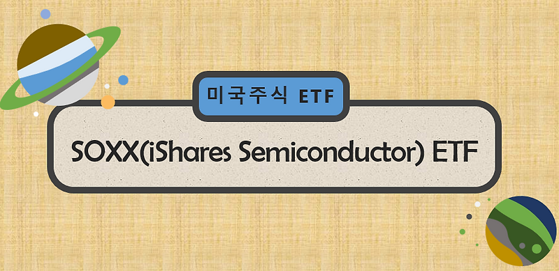 미국 ETF 이해하기(72) - SOXX(미국 반도체 ETF)