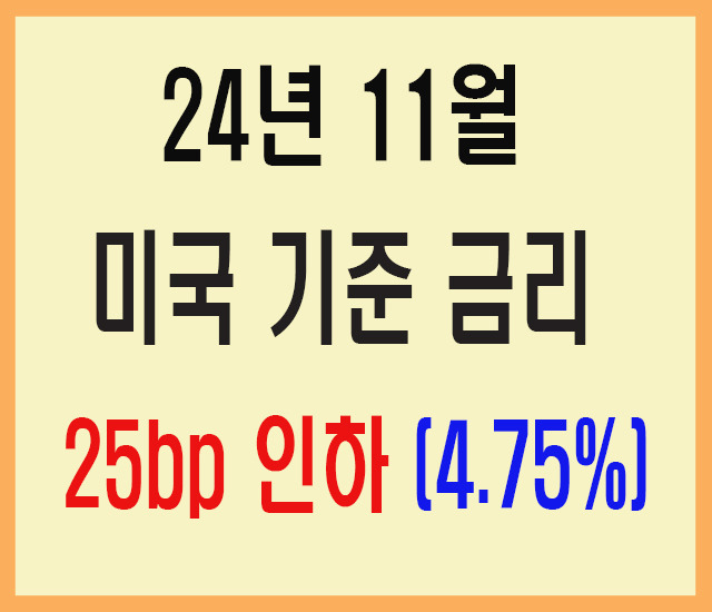 24년 11월 미국 기준 금리 25bp 인하 (4.75%)