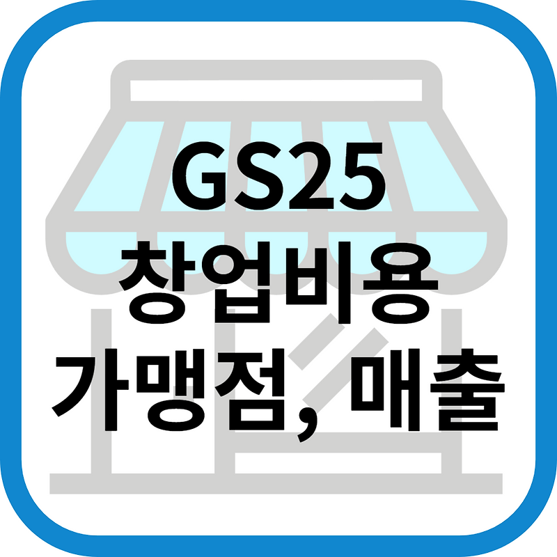 지에스25(GS25) 창업비용(가맹점수, 연평균 매출)