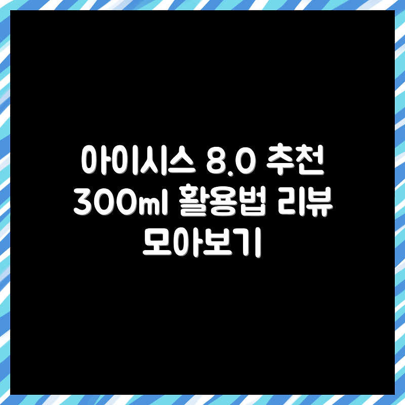 아이시스 8.0, 300ml, 100개 추천 리뷰