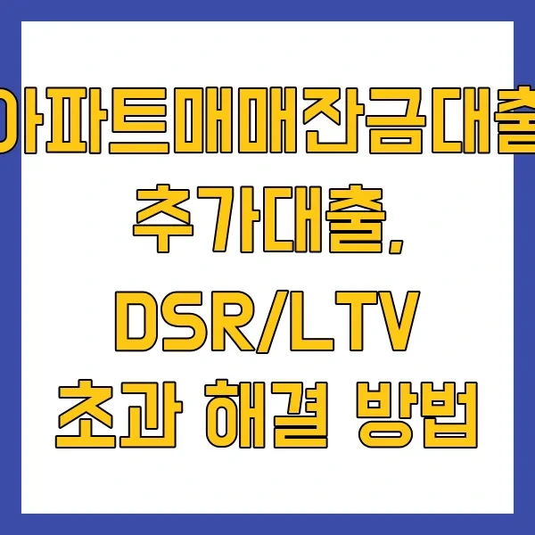 아파트매매잔금대출 추가대출, DSR/LTV 초과 해결 방법