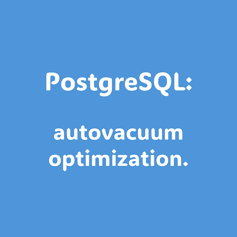 PostgreSQL: autovacuum 최적화