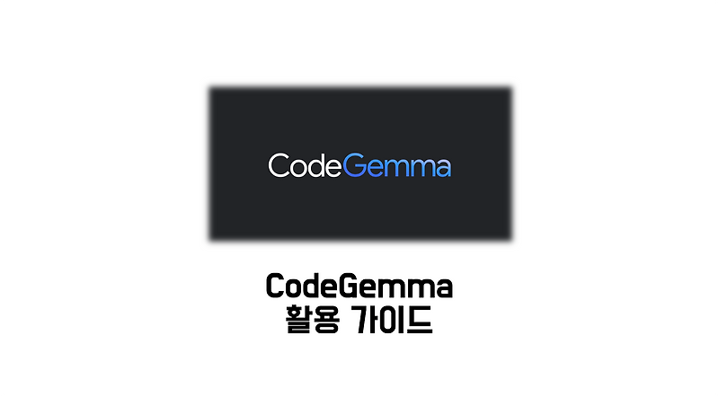 CodeGemma 활용 가이드: Gemma 기반의 코드 생성 모델