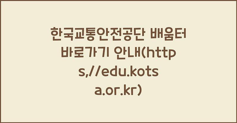 한국교통안전공단 배움터 바로가기 안내(https,//edu.kotsa.or.kr)