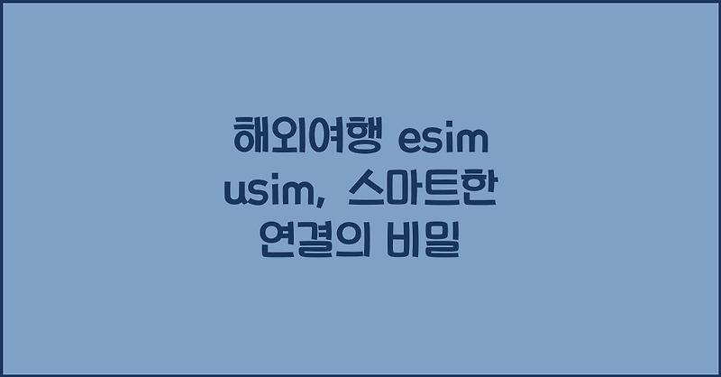 해외여행 esim usim, 스마트한 연결의 비밀