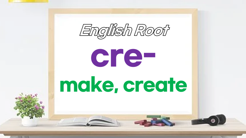 ENGLISH ROOT WORD: cre- from Latin creare, creatus