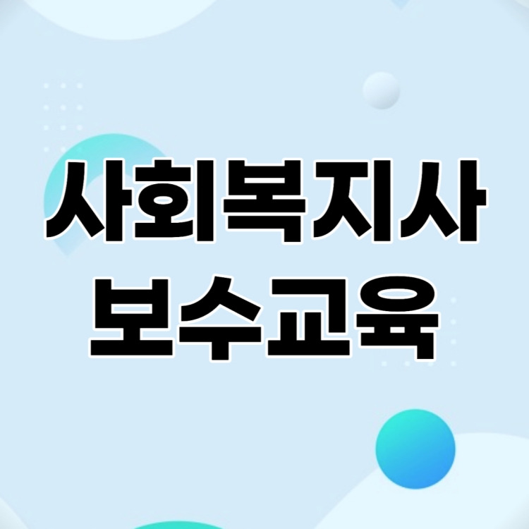 사회복지사 보수 교육 총정리 (조건, 시기, 내용)