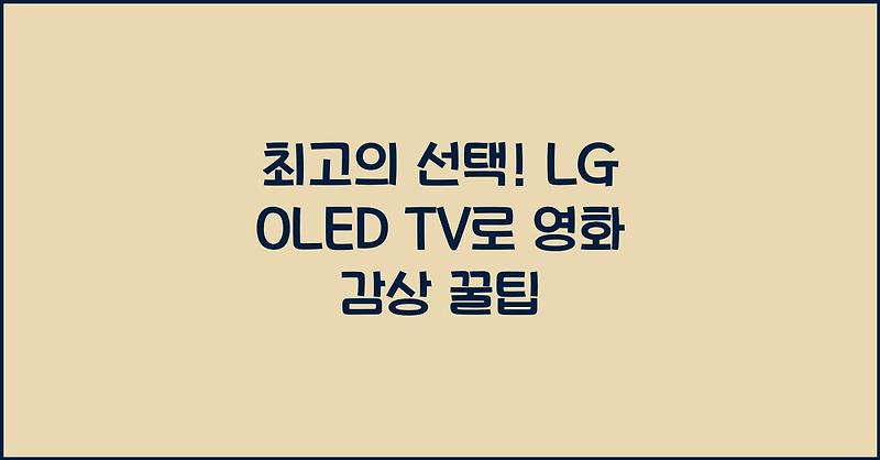 최고의 선택! LG OLED TV로 영화 감상 꿀팁