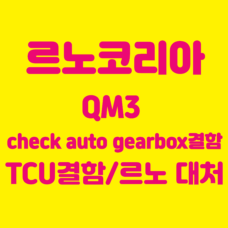 르노코리아 QM3 'check autogearbox' 메세지, TCU결함 증상. 르노 측 대처