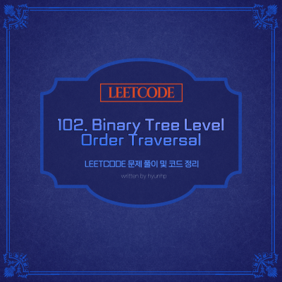 [Leetcode] 102. Binary Tree Level Order Traversal_해설, 풀이, 설명