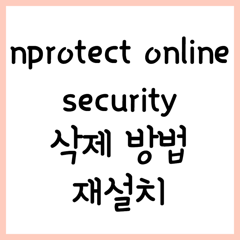 nprotect online security 삭제 방법과 재설치 (오류 해결)::nprotect online security 삭제 방법과 재설치 (오류 해결)