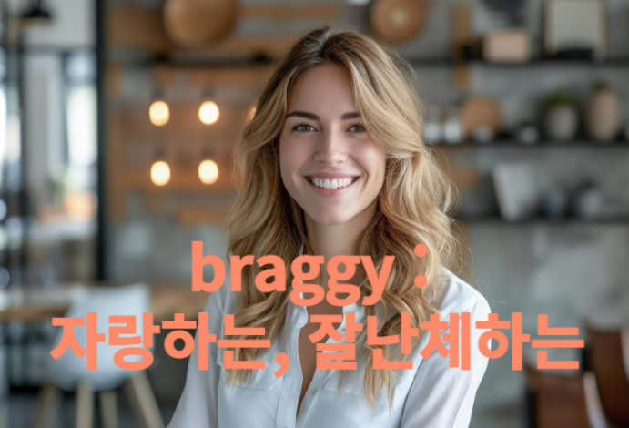 Is that braggy? 잘난체하나요? 영어 회화 문장