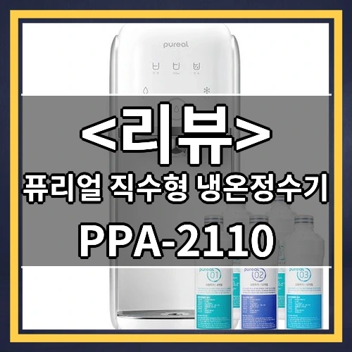 퓨리얼 직수형 냉온정수기 추천 (PPA-2110) 물맛 관점에서 완전 정복!