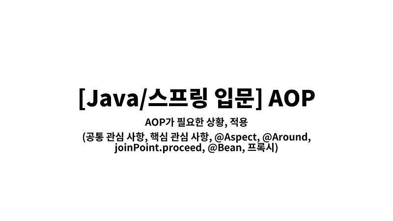 [Java/스프링 입문] AOP - AOP가 필요한 상황, 적용(공통 관심 사항, 핵심 관심 사항, @Aspect, @Around, joinPoint.proceed ...