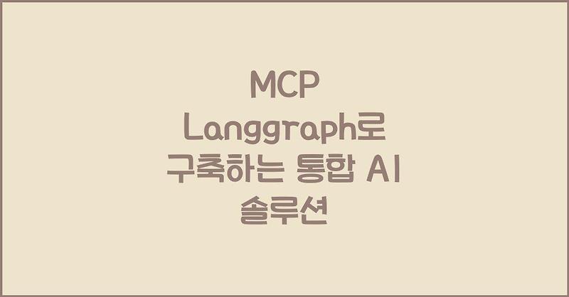MCP Langgraph로 구축하는 통합 AI 솔루션