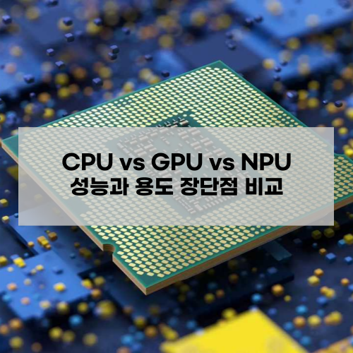 CPU vs GPU vs NPU 성능과 용도 장단점 비교